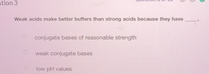 Solved: tion 3 Weak acids make better buffers than strong acids because ...