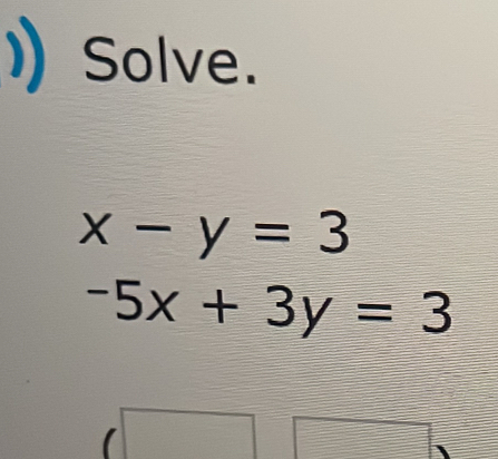 Solved: )) Solve. x-y=3 -5x+3y=3 I [Math]