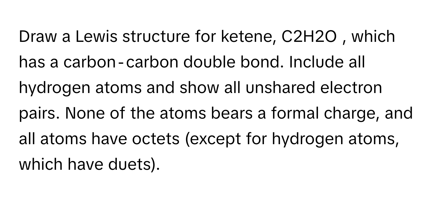 Solved: Draw a Lewis structure for ketene, C2H2O , which has a carbon ...