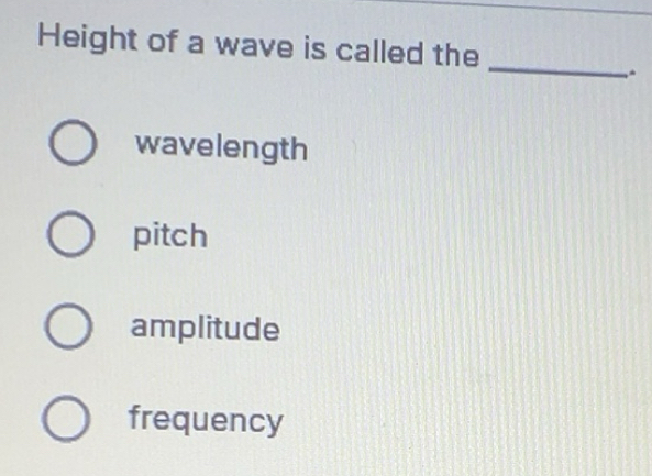 Solved: Height of a wave is called the _ . wavelength pitch amplitude ...