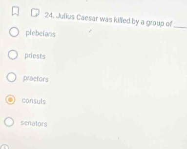Solved: Julius Caesar was killed by a group of_ plebeians priests ...