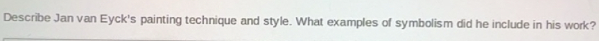 Solved: Describe Jan van Eyck's painting technique and style. What ...