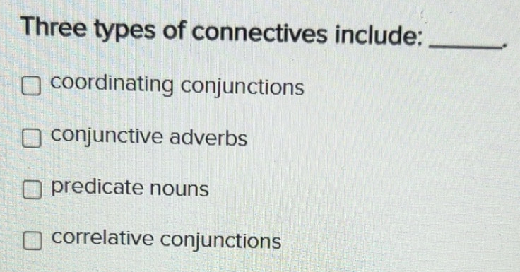 Solved: Three types of connectives include:_ coordinating conjunctions ...