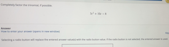 Solved: Completely factor the trinomial, if possible. 3c^2+10c-8 Answer ...