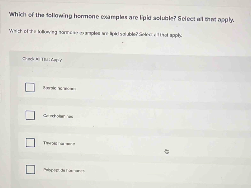 Solved: Which of the following hormone examples are lipid soluble? Select all that apply. Which ...