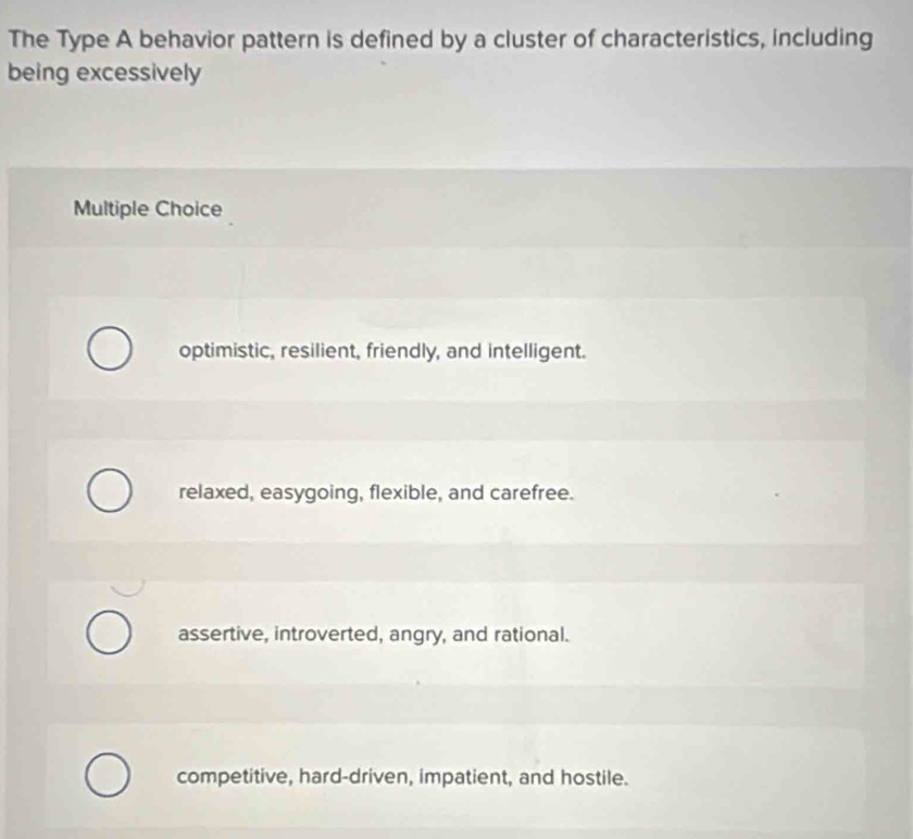 Solved: The Type A behavior pattern is defined by a cluster of ...