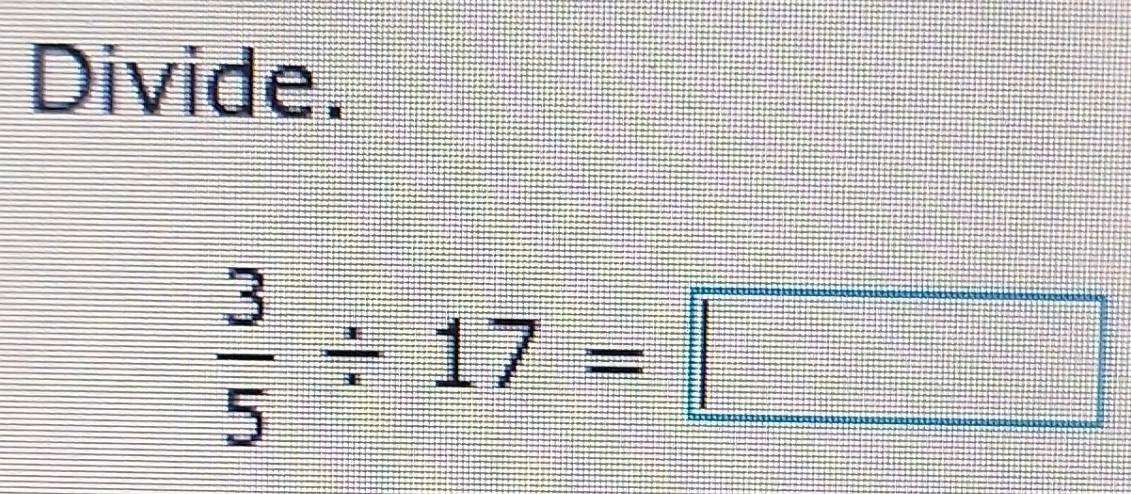 Solved: Divide. 3/5 / 17= [Math]