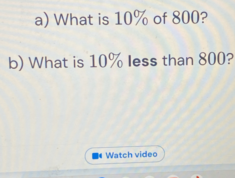 Solved: What is 10% of 800? b) What is 10% less than 800? Watch video ...