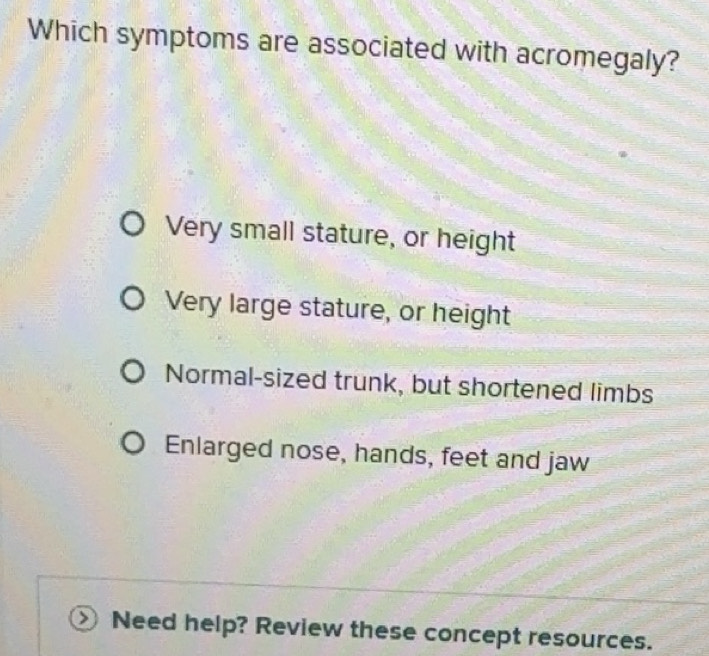 Solved: Which symptoms are associated with acromegaly? Very small ...