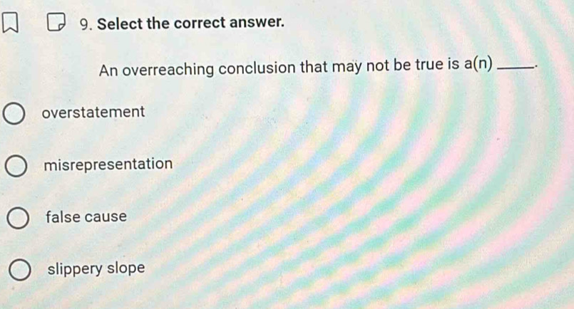 Solved: Select the correct answer. An overreaching conclusion that may not be true is a(n ...