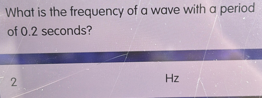 Solved: What is the frequency of a wave with a period of 0.2 seconds? 2 ...