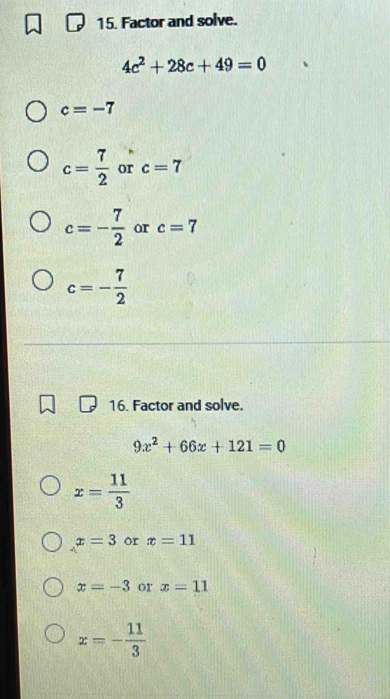 Solved: Factor and solve. 4c^2+28c+49=0 c=-7 c= 7/2 or c=7 c=- 7/2 or c ...