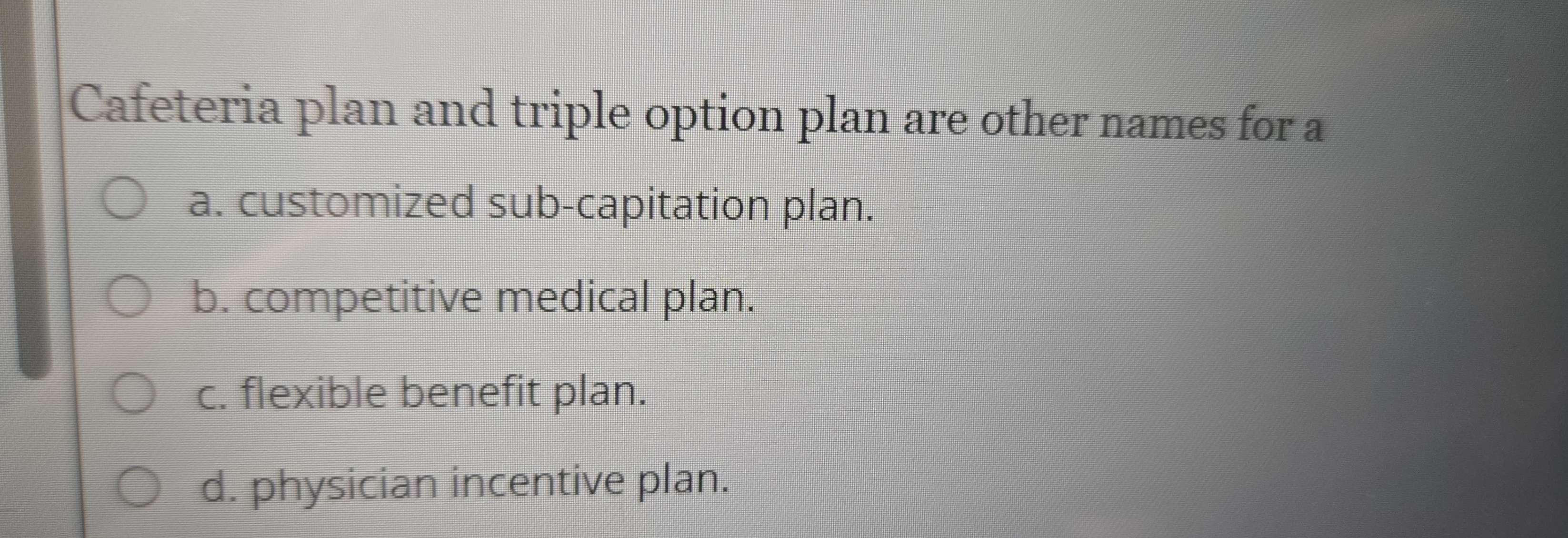 Solved: Cafeteria plan and triple option plan are other names for a a ...