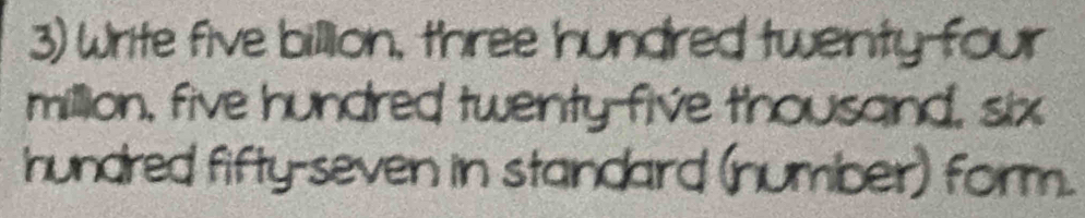 Solved: Write five billion, three hundred twenty four million, five ...