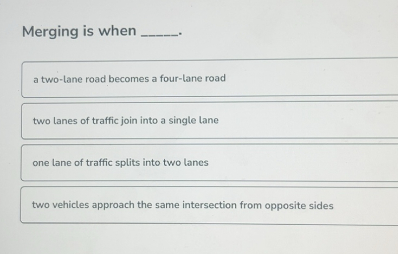 Solved: Merging is when _. _ a two-lane road becomes a four-lane road ...