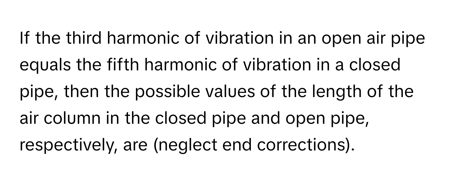 Solved: If the third harmonic of vibration in an open air pipe equals ...