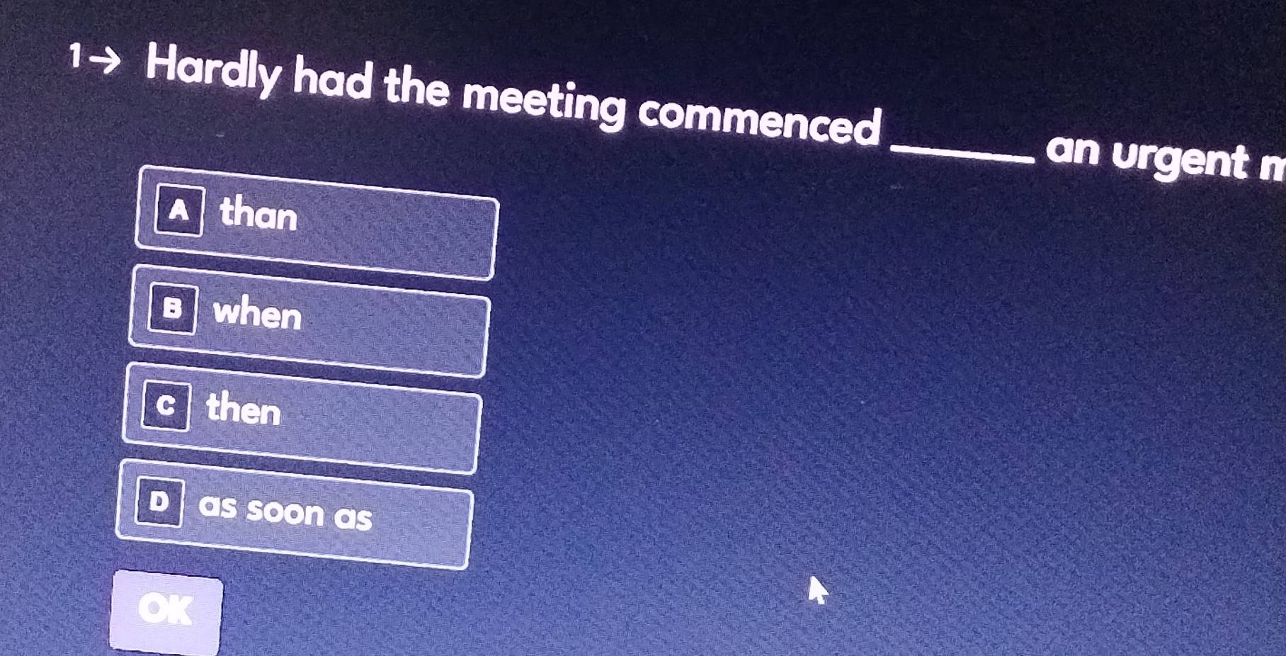 Solved: Hardly had the meeting commenced_ an urgent m than B when C ...