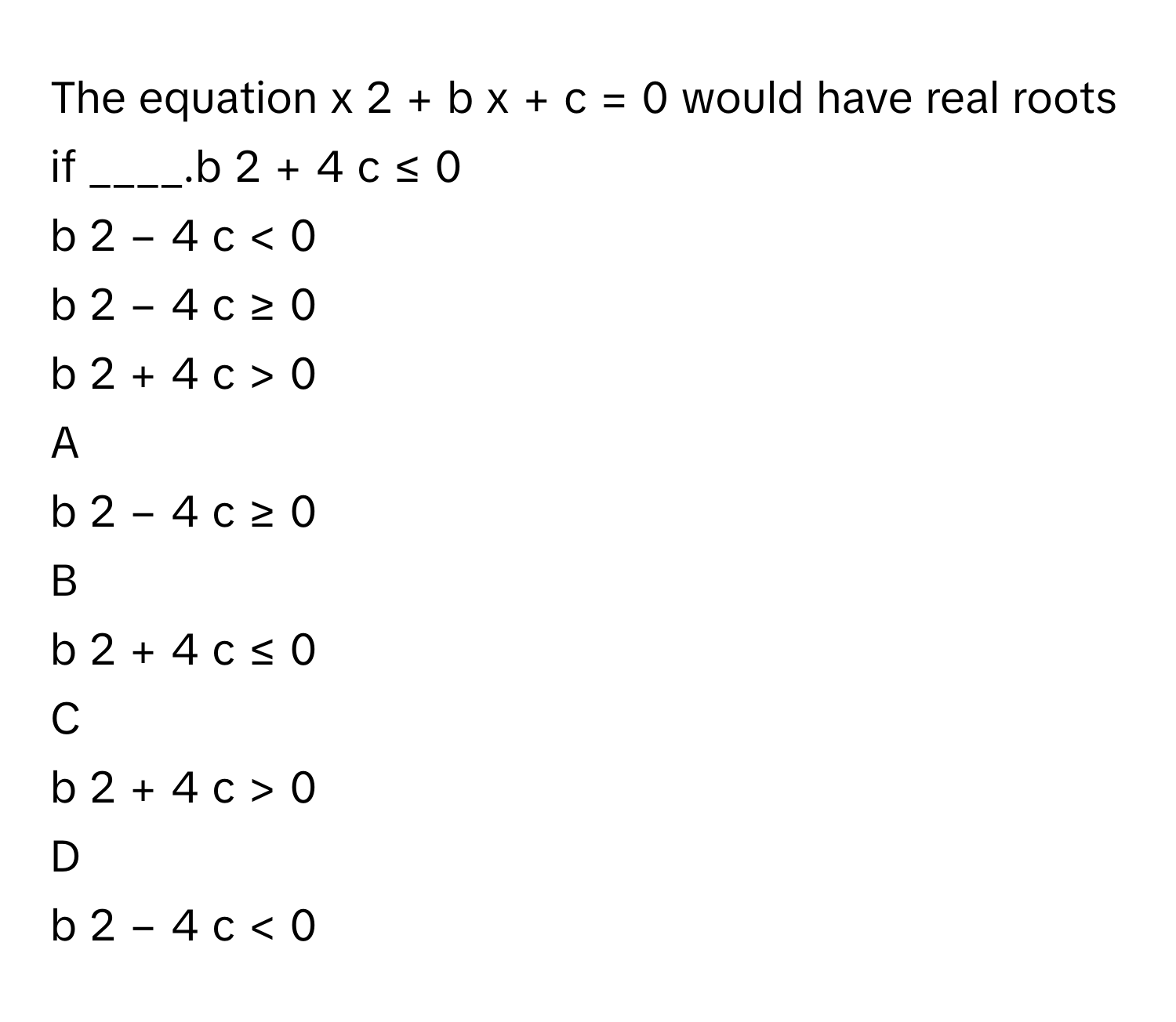 Solved: The equation x 2 + b x + c = 0 would have real roots if ____.b ...
