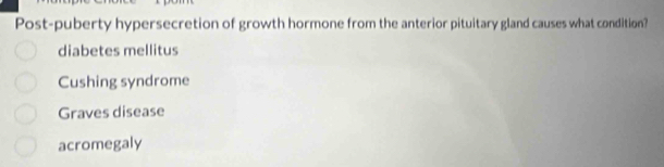 Solved: Post-puberty hypersecretion of growth hormone from the anterior ...