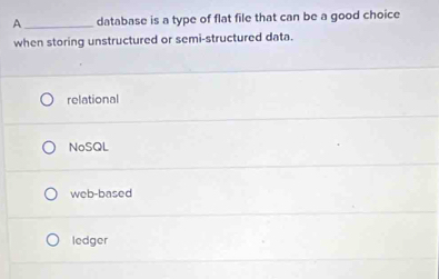 Solved: A _database is a type of flat file that can be a good choice ...
