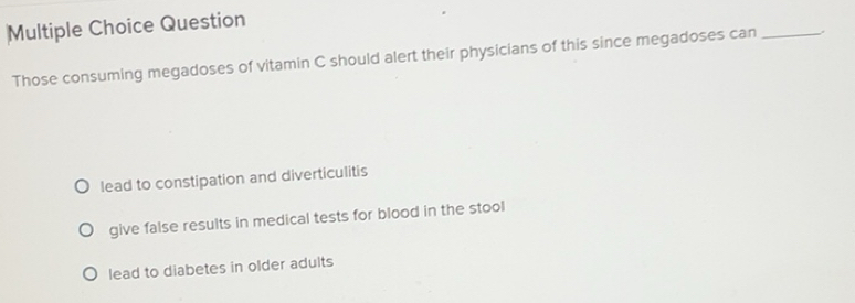 Solved: Question Those consuming megadoses of vitamin C should alert ...
