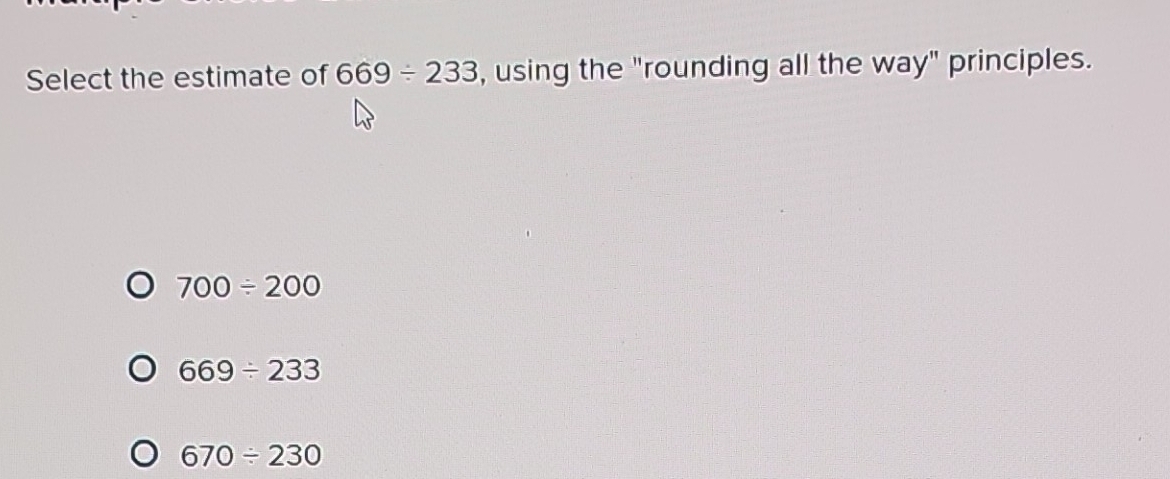 Solved: Select the estimate of 669/ 233 , using the "rounding all the ...