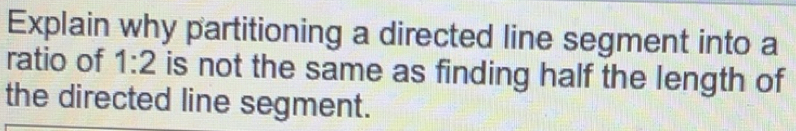 Solved: Explain why partitioning a directed line segment into a ratio ...