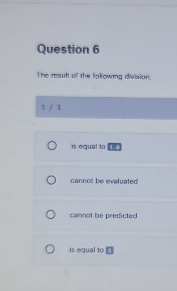 Solved: The result of the following division: 1 / 1 is equal to 1.0 ...