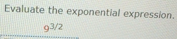 Solved: Evaluate the exponential expression. 9^(3/2) [Math]