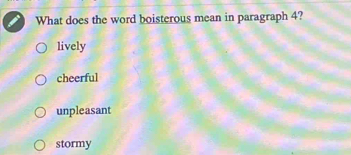 Solved: What does the word boisterous mean in paragraph 4? lively ...