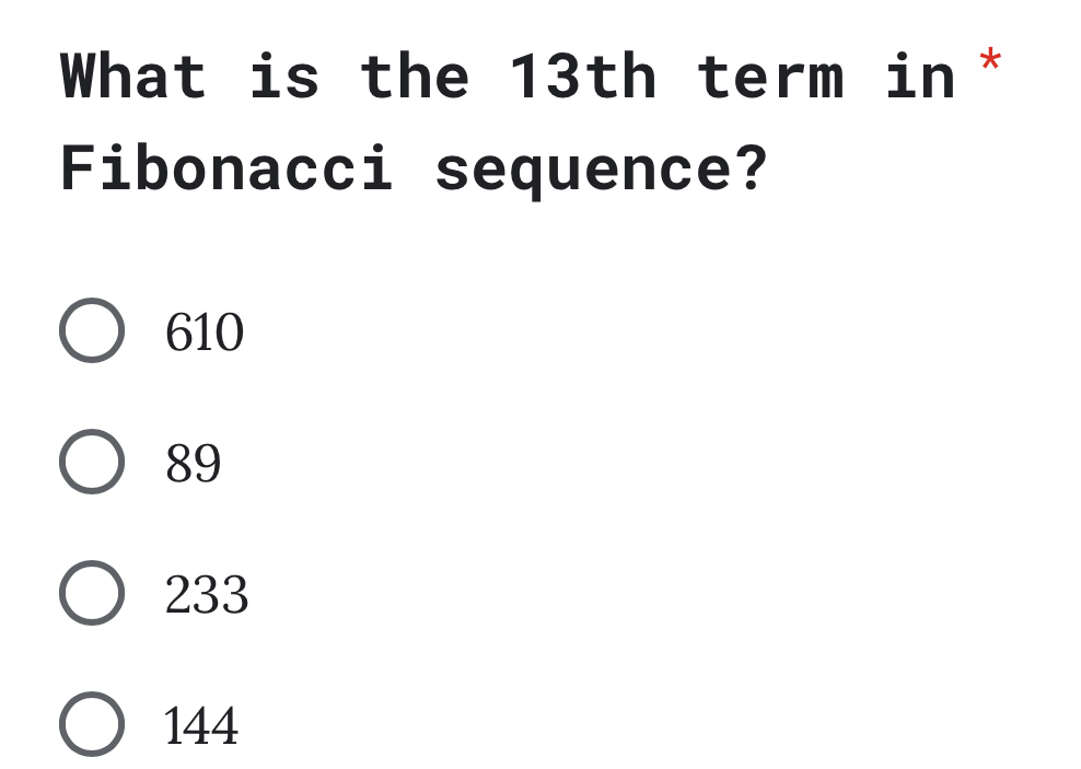 Solved: What is the 13th term in * Fibonacci sequence? 610 89 233 144 ...