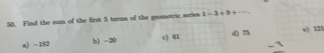 Solved: Find the sum of the first 5 terms of the geometric series 1-3+9 ...