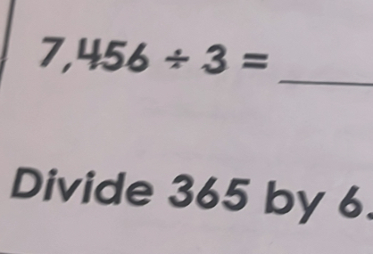 Solved: 7 456/ 3= _ Divide 365 by 6. [Math]