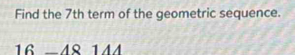 Solved: Find the 7th term of the geometric sequence. 16-48144 [Math]