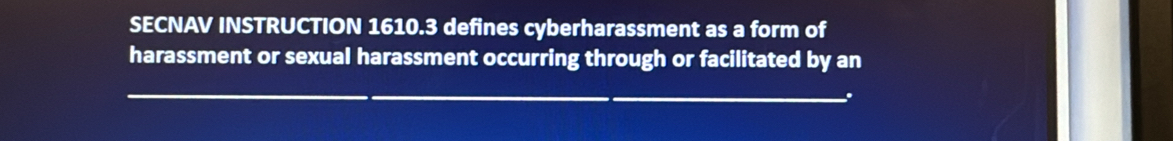 Solved: SECNAV INSTRUCTION 1610.3 defines cyberharassment as a form of harassment or sexual ...