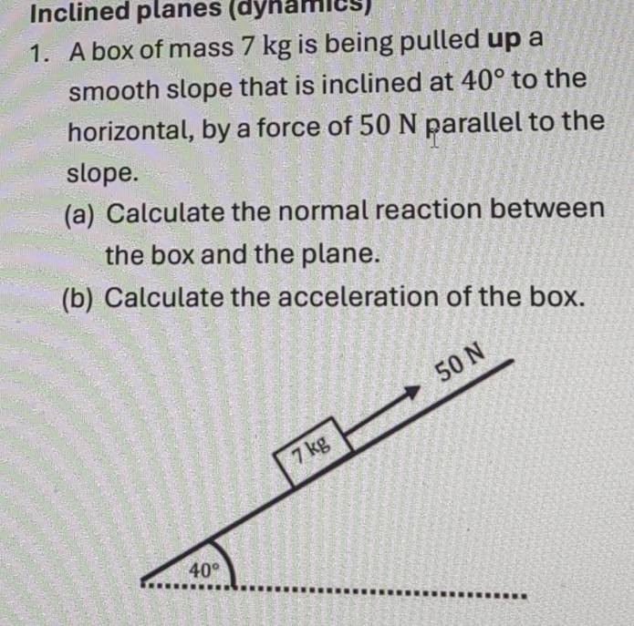 Solved: Inclined planes (dynamics) 1. A box of mass 7 kg is being ...