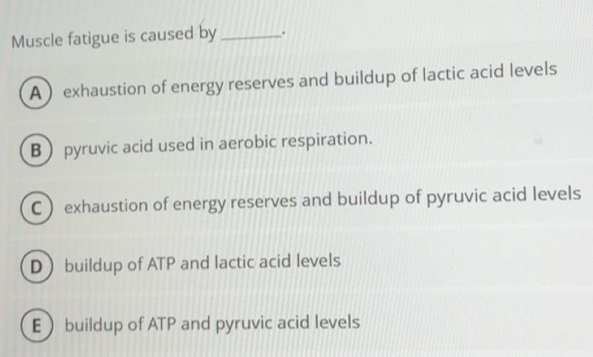 Solved: Muscle fatigue is caused by _. A exhaustion of energy reserves ...