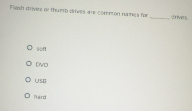 Solved: Flash drives or thumb drives are common names for _drives. soft ...