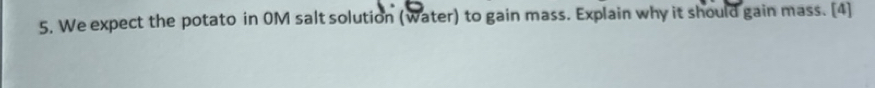 Solved: 5, We expect the potato in 0M salt solution (water) to gain ...