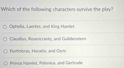 Solved: Which of the following characters survive the play? Ophelia ...