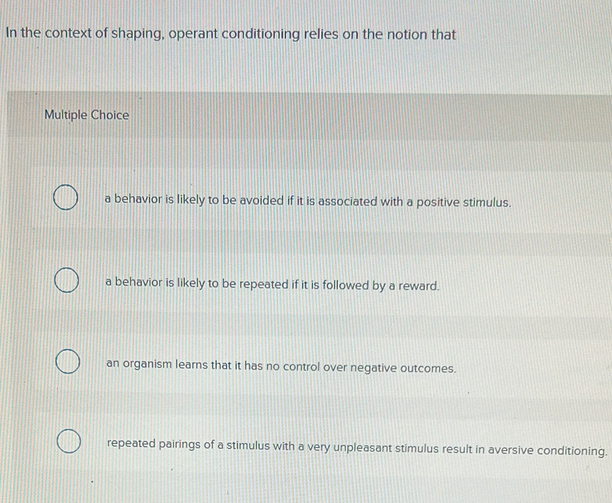 Solved: In the context of shaping, operant conditioning relies on the ...
