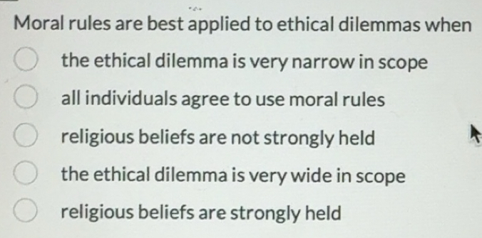 Solved: Moral rules are best applied to ethical dilemmas when the ...
